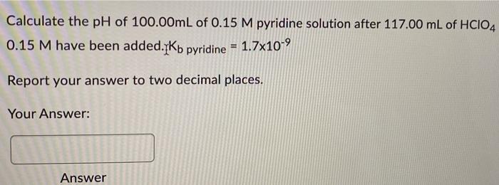 Solved Calculate the pH of 100.00mL of 0.15 M pyridine | Chegg.com
