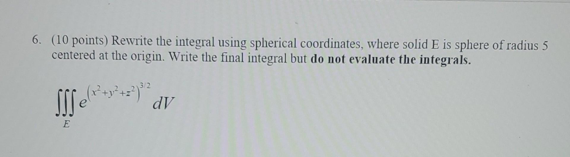 6. (10 points) Rewrite the integral using spherical | Chegg.com