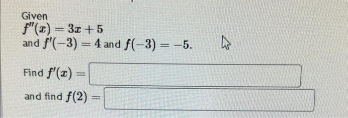 Solved Given f′′(x)=3x+5 and f′(−3)=4 and f(−3)=−5. Find | Chegg.com