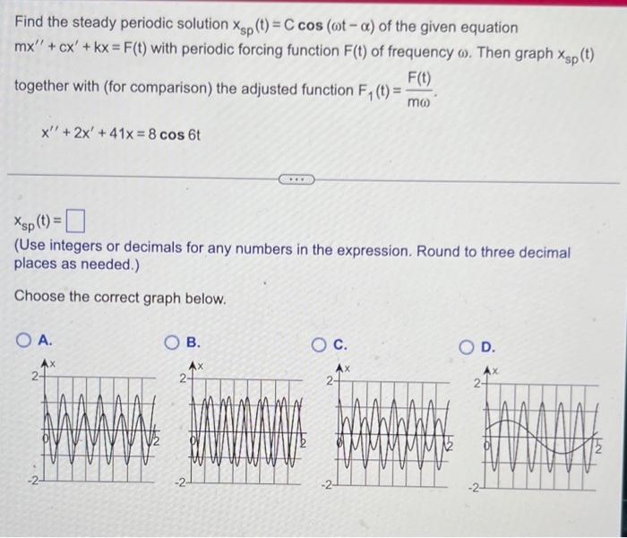Solved Find the steady periodic solution xsp(t)=Ccos(ωt−α) | Chegg.com