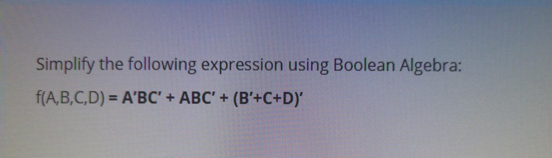 Solved Simplify the following expression using Boolean | Chegg.com