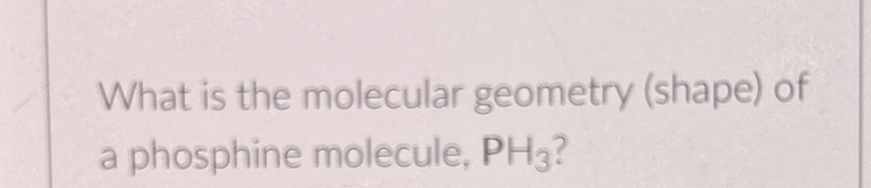 Solved What is the molecular geometry (shape) ﻿ofa phosphine | Chegg.com