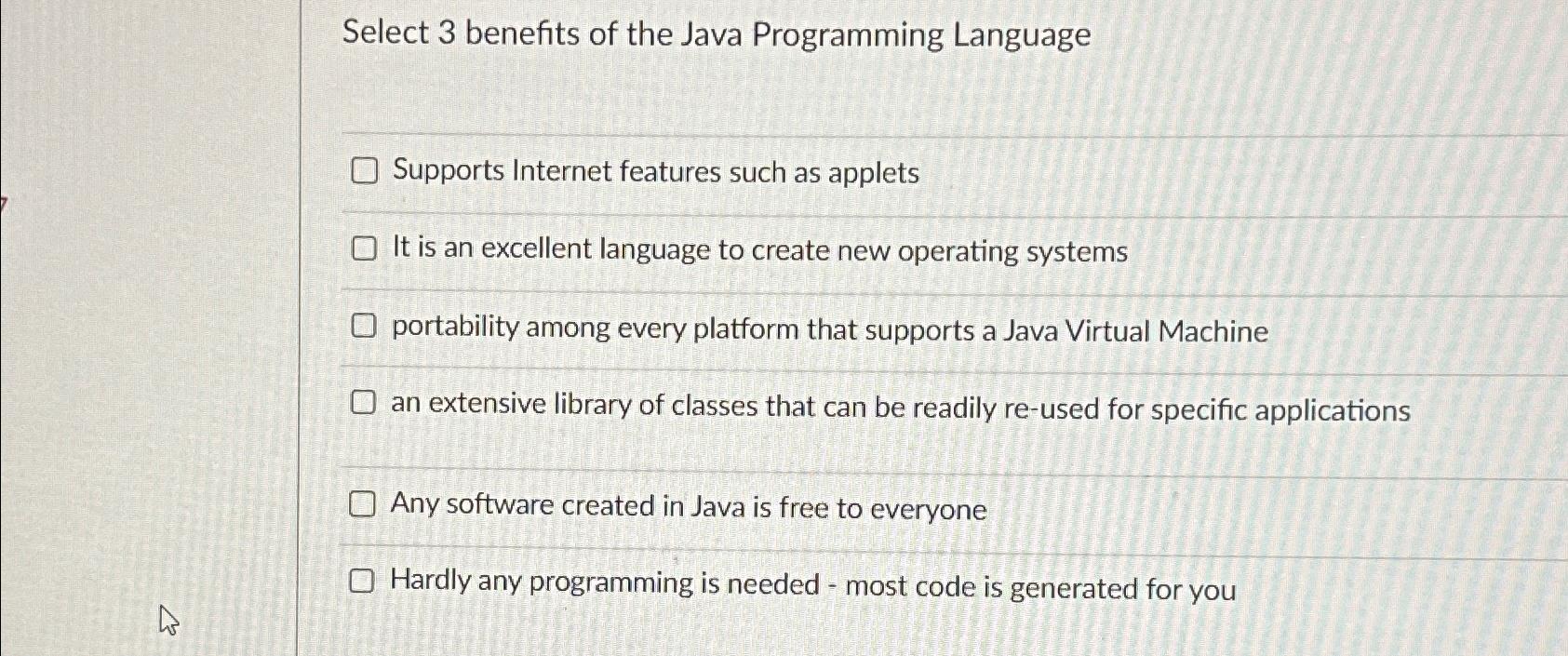 Solved Select 3 ﻿benefits of the Java Programming | Chegg.com