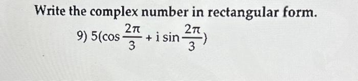 Solved Write the complex number in rectangular form. 9) | Chegg.com