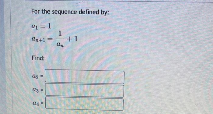 Solved For the sequence defined by: a1=1an+1=an1+1 Find: | Chegg.com