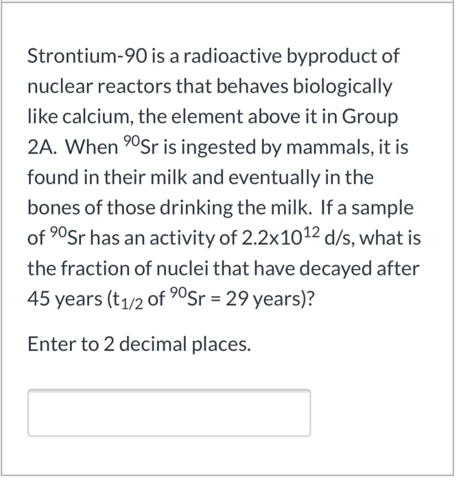 Solved Strontium-90 is a radioactive byproduct of nuclear | Chegg.com