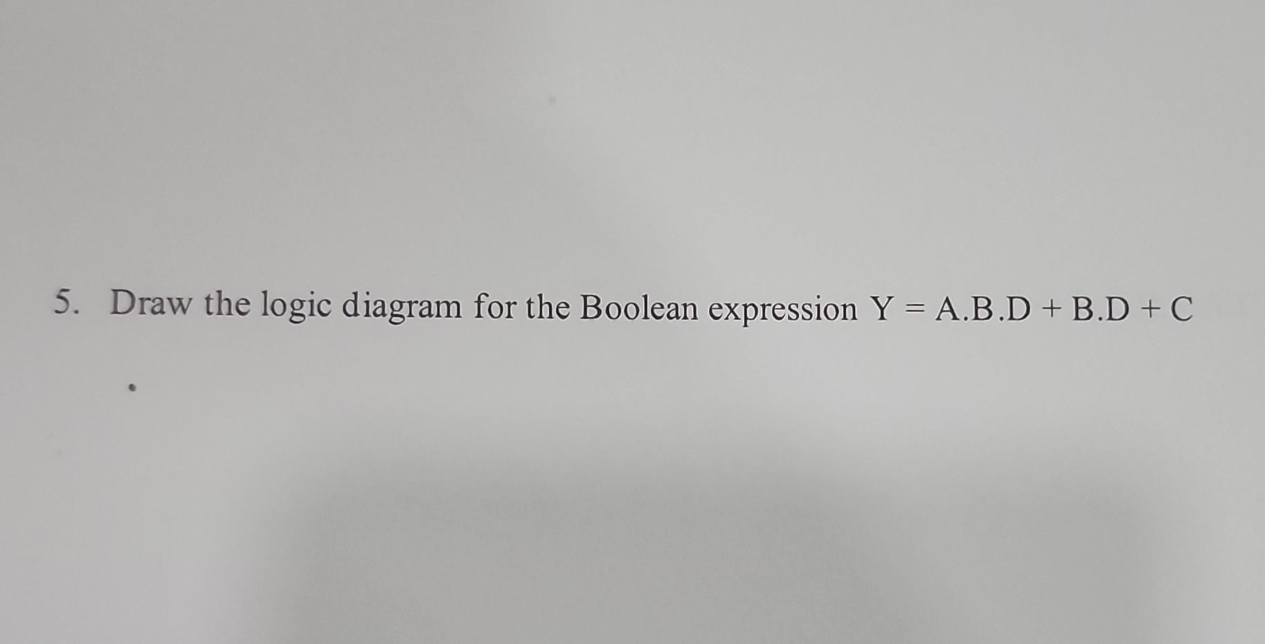 Solved 7. Draw the logic diagram for the Boolean expression | Chegg.com