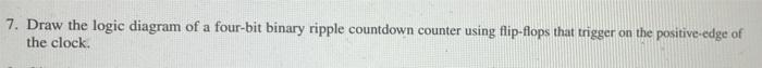 Solved 7. Draw the logic diagram of a four-bit binary ripple | Chegg.com