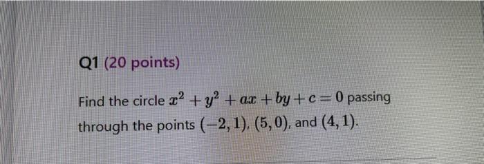 Solved Q1 (20 points) Find the circle x2+y2+ax+by+c=0 | Chegg.com