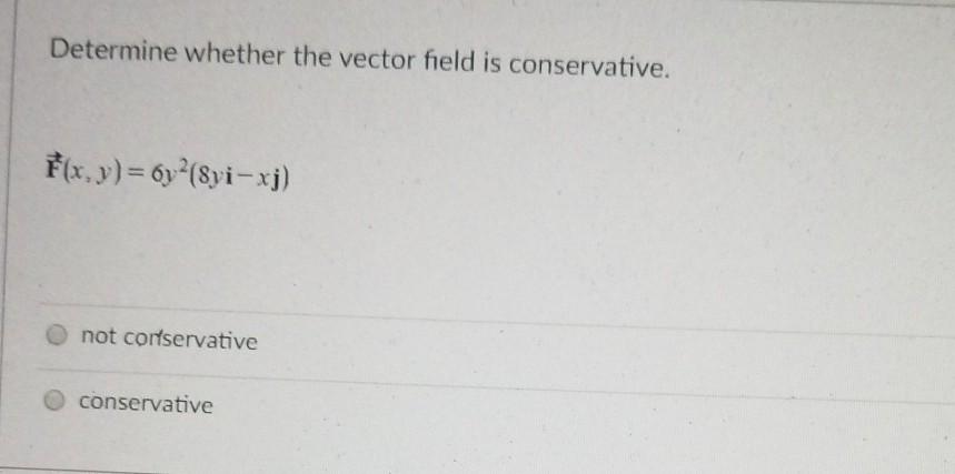 Solved Determine whether the vector field is conservative. | Chegg.com