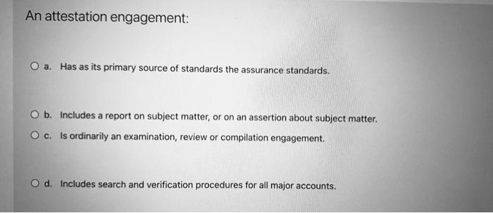 Solved An attestation engagement: a. Has as its primary | Chegg.com