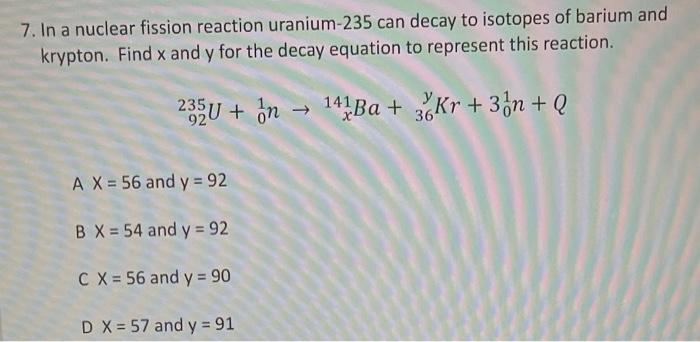 Solved 7. In a nuclear fission reaction uranium-235 can | Chegg.com