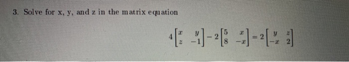 Solved 3. Solve for x, y, and z in the matrix equation | Chegg.com