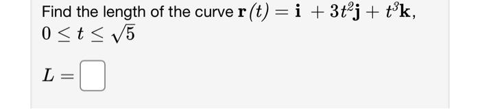Solved Find the length of the curve r(t)=i+3t2j+t3k, 0≤t≤5L= | Chegg.com