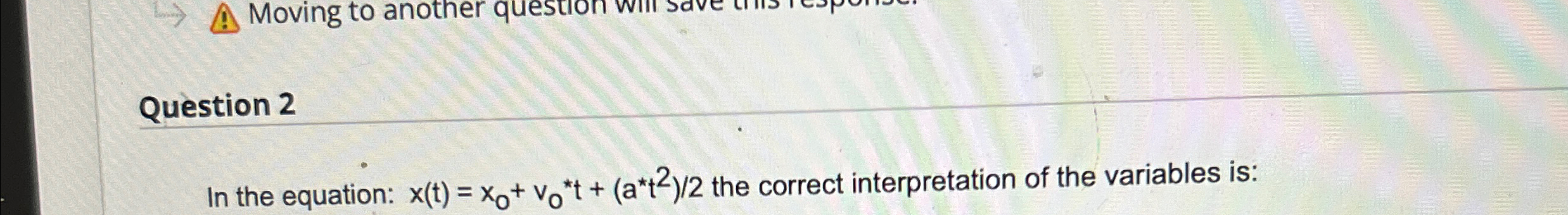 Solved Question 2In the equation: x(t)=x0+v0**t+a***t22 ﻿the | Chegg.com