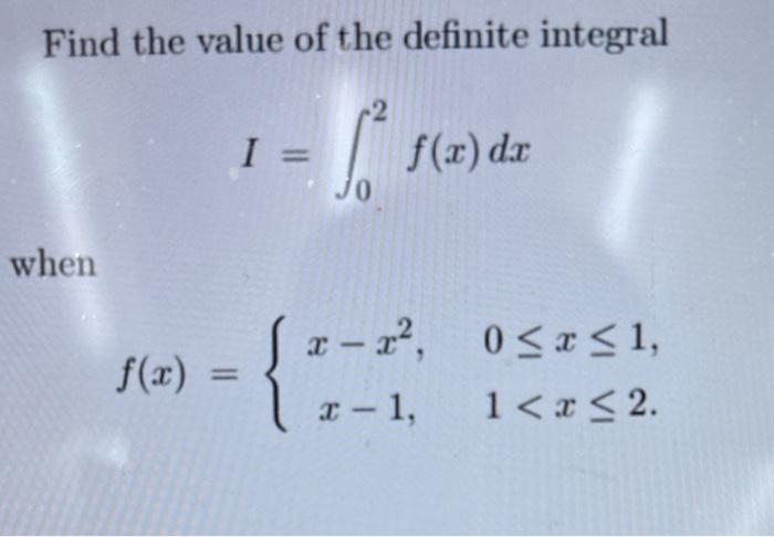 Solved Find the value of the definite integral I=∫02f(x)dx | Chegg.com