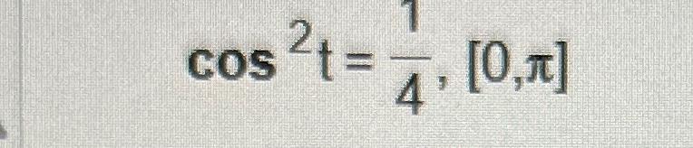 Solved cos2t=14,[0,π] | Chegg.com