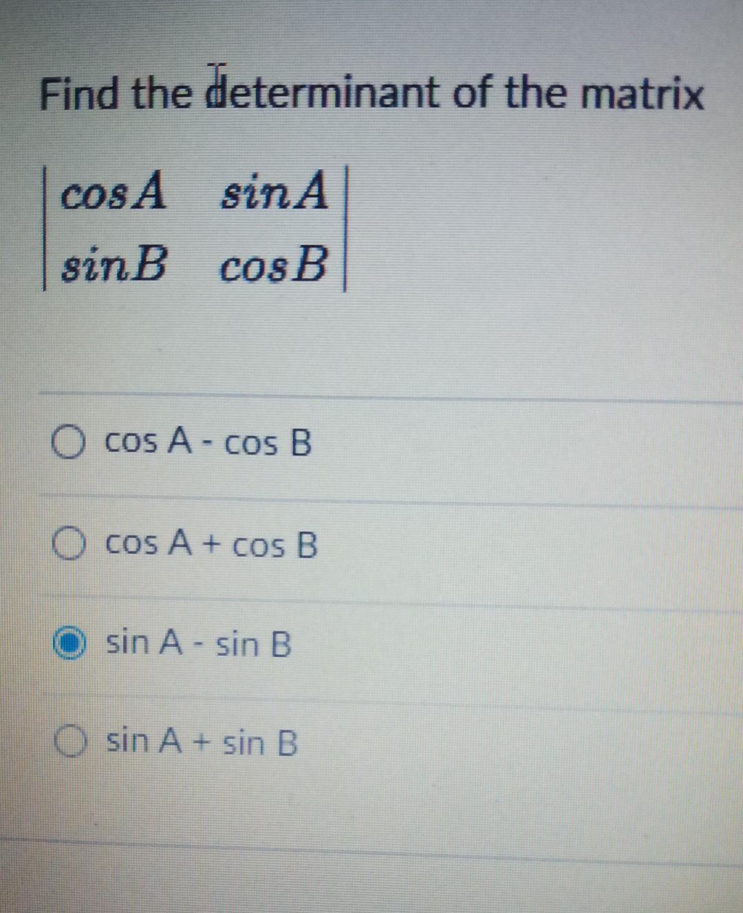 Solved Find the determinant of the matrix cosA sinA sinB | Chegg.com
