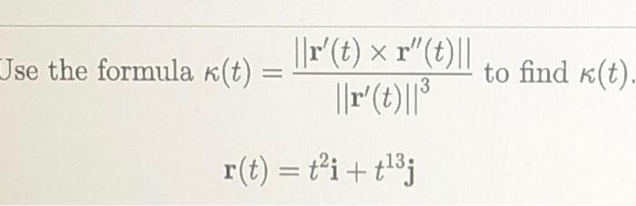Solved Use the formula (t) = ||r' (t) x r"(t)|| ||r' (t)||³ | Chegg.com