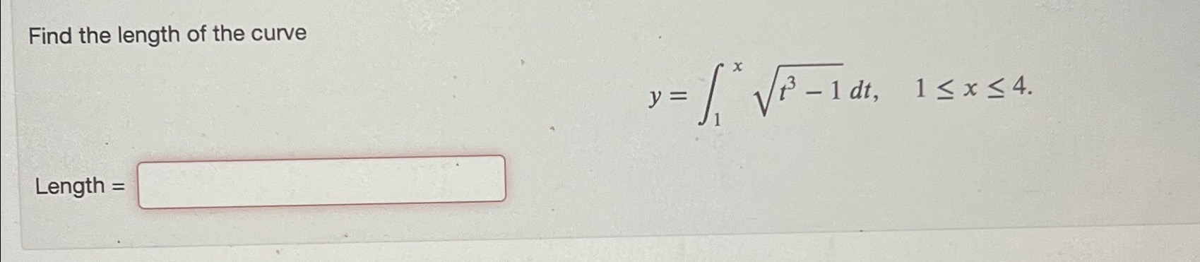 Solved Find the length of the curvey=∫1xt3-12dt,1≤x≤4Length | Chegg.com