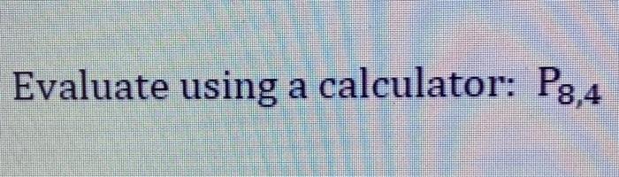 Solved Evaluate using a calculator: P8,4 | Chegg.com
