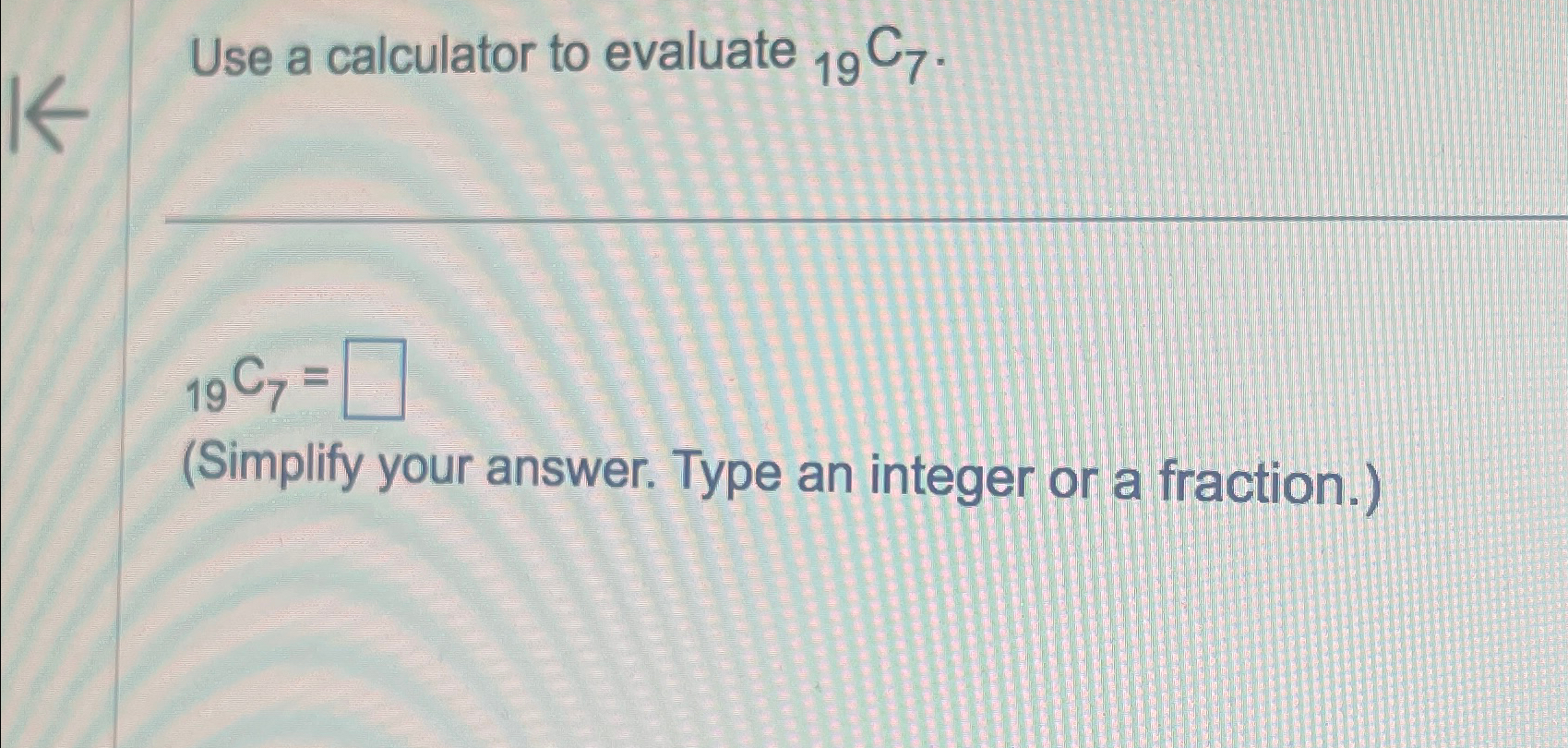 Solved Use a calculator to evaluate ?19C7.?19C7=(Simplify | Chegg.com