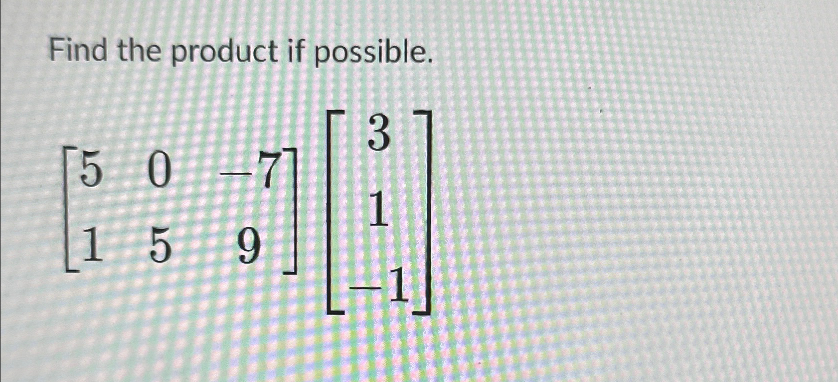 Solved Find the product if possible.[50-7159][31-1] | Chegg.com