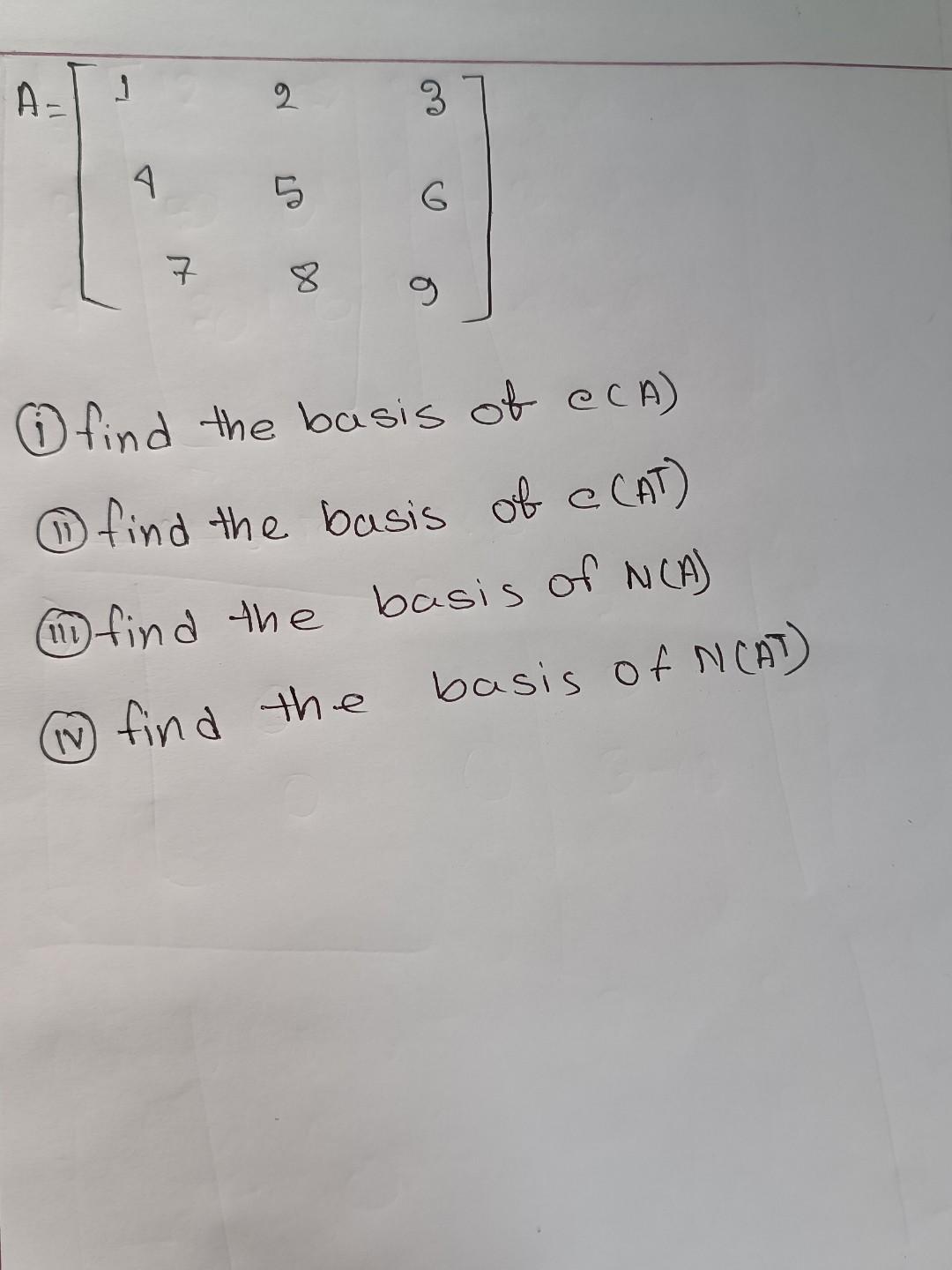 Solved A=⎣⎡147258369⎦⎤ (i) find the basis of C(A) (1i) find | Chegg.com