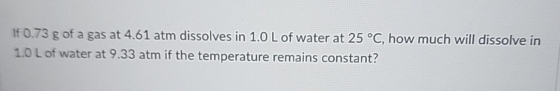 Solved If 0.73g ﻿of a gas at 4.61atm dissolves in 1.0L ﻿of | Chegg.com