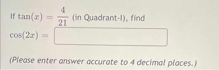 Solved If tan(x)=214 (in Quadrant-1), find cos(2x)= (Please | Chegg.com