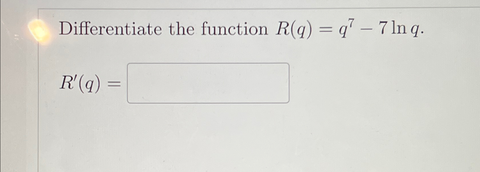 Solved Differentiate the function R(q)=q7-7lnq.R'(q)= | Chegg.com