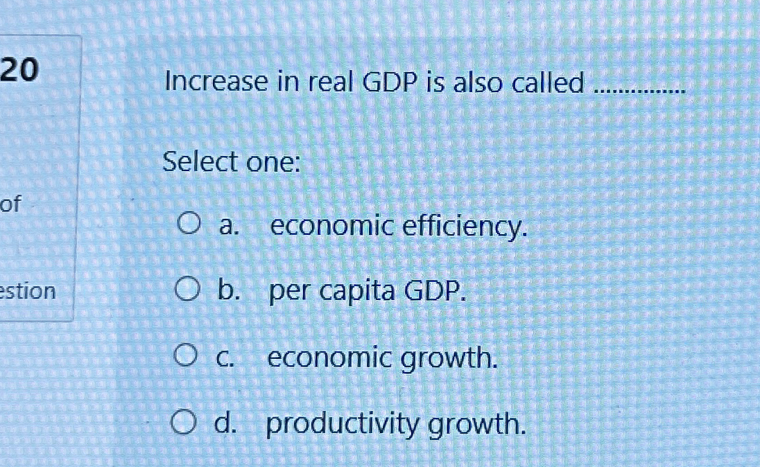 Solved 20Increase in real GDP is also called q,Select one:a. | Chegg.com