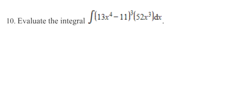 Solved Evaluate the integral ∫﻿﻿(13x4-11)3(52x3)dx | Chegg.com