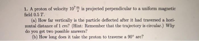 Solved 1. A proton of velocity 107 mis projected | Chegg.com