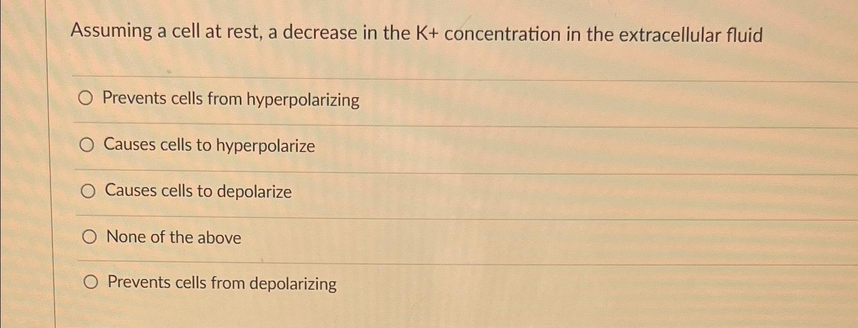 Solved Assuming a cell at rest, a decrease in the K+ | Chegg.com