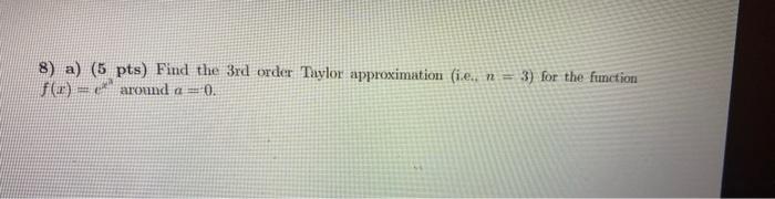 Solved 8) a) (5 pts) Find the 3rd order Taylor approximation | Chegg.com