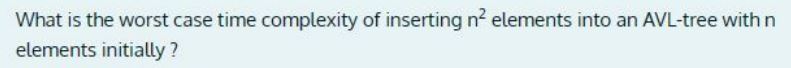 Solved What is the worst case time complexity of inserting | Chegg.com Solved What is the worst case time complexity of inserting | Chegg.com
