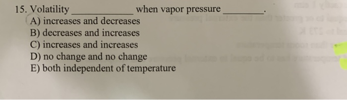 Solved 15. Volatility when vapor pressure A) increases and | Chegg.com