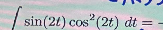 Solved ∫﻿﻿sin(2t)cos2(2t)dt= | Chegg.com