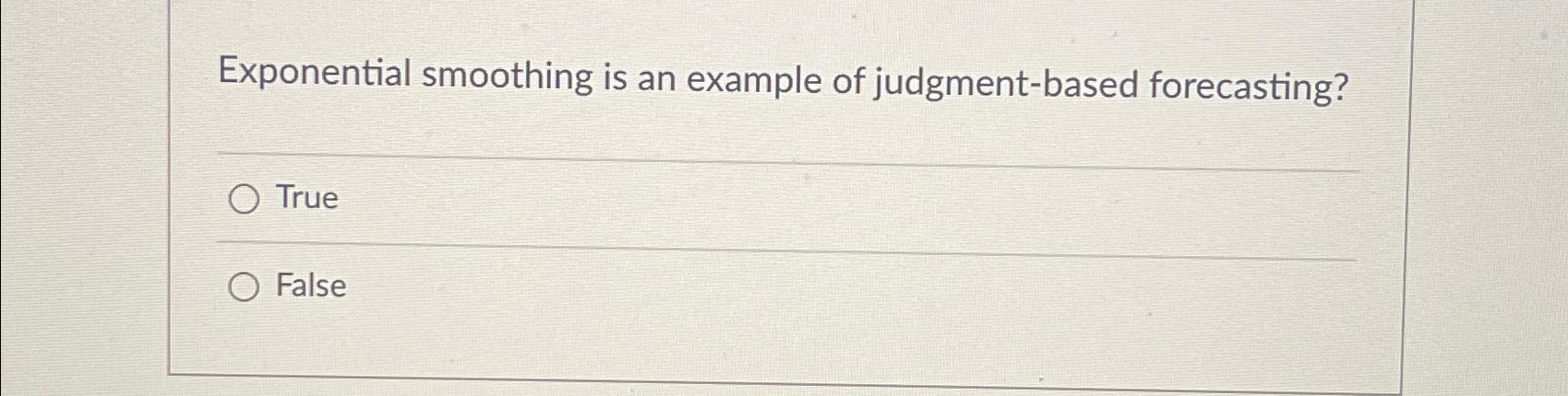 Solved Exponential smoothing is an example of judgment-based | Chegg.com