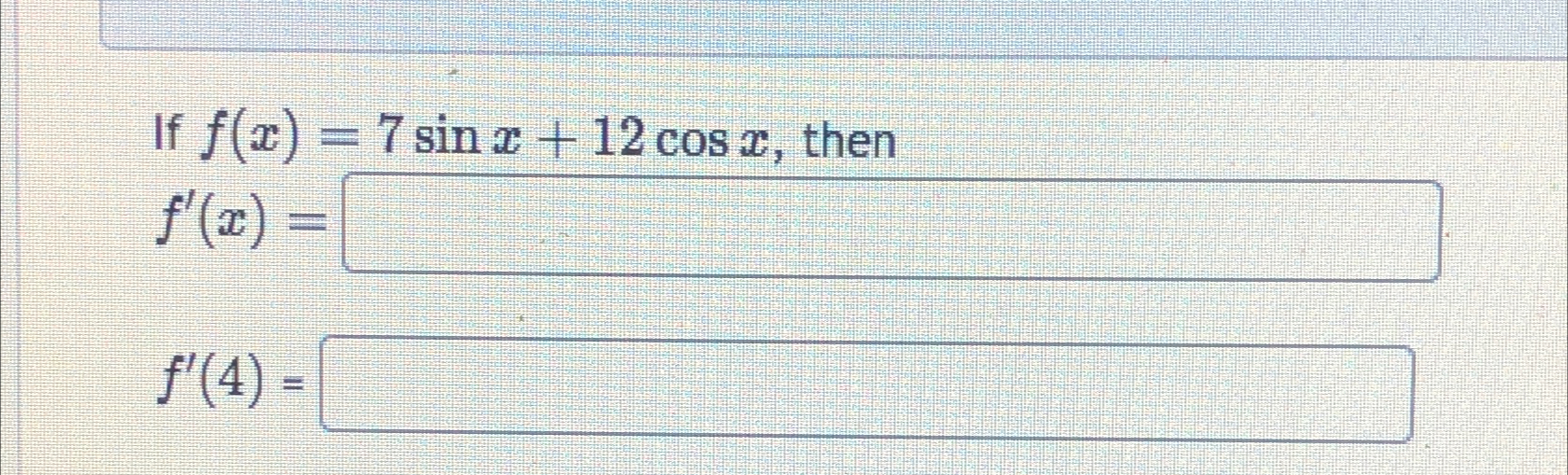 Solved If f(x)=7sinx+12cosx, ﻿thenf'(x)=f'(4)= | Chegg.com
