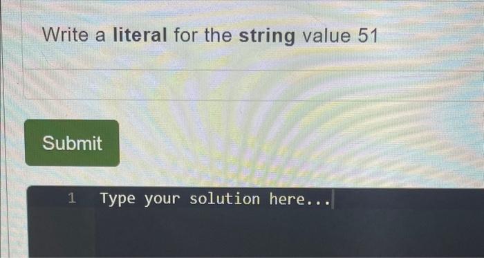 Solved Write a literal for the string value 51 | Chegg.com