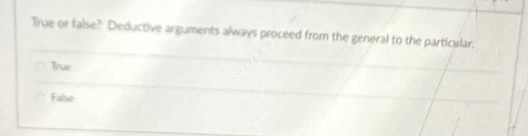 Solved True or false? Deductive arguments always proceed | Chegg.com