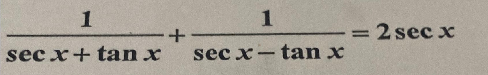 Solved 1secx+tanx+1secx-tanx=2secx | Chegg.com