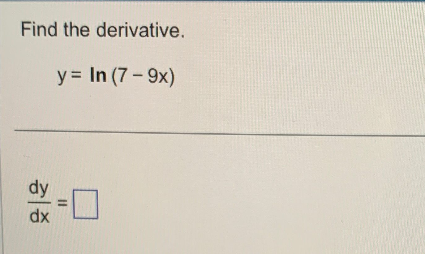 Solved Find the derivative.y=ln(7-9x)dydx= | Chegg.com