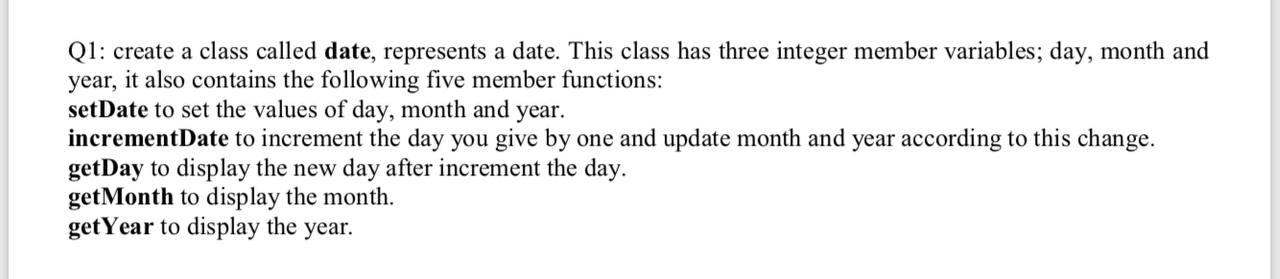 Solved Q1: create a class called date, represents a date. | Chegg.com