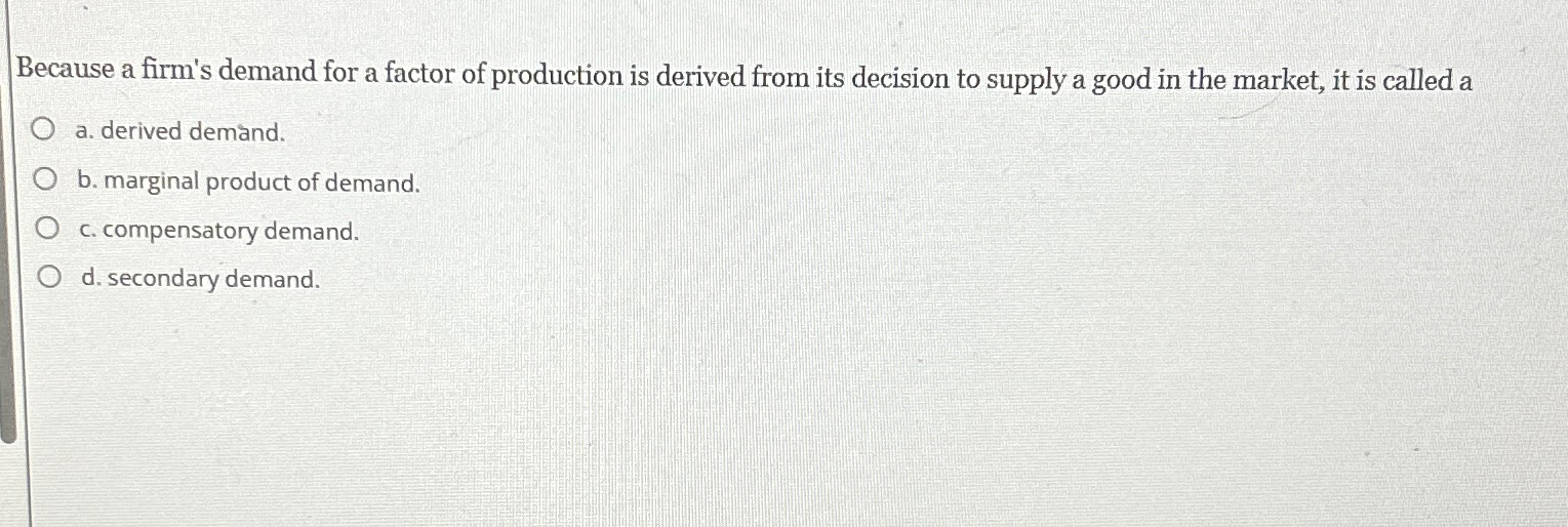 Solved Because a firm's demand for a factor of production is | Chegg.com