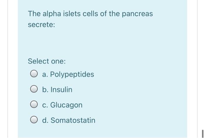 Solved The alpha islets cells of the pancreas secrete: | Chegg.com