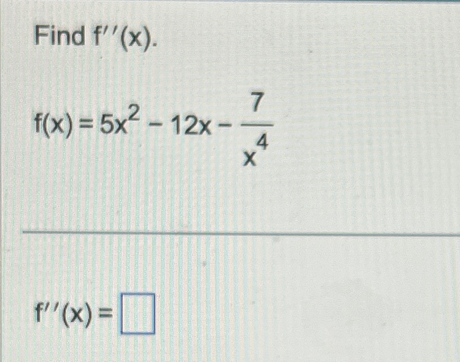 Solved Find f''(x).f(x)=5x2-12x-7x4f''(x)= | Chegg.com