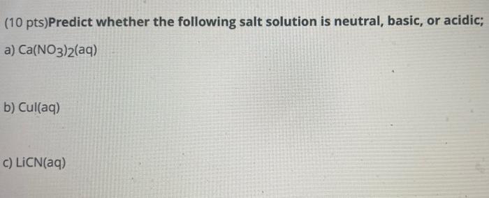 Solved (10 pts)Predict whether the following salt solution | Chegg.com